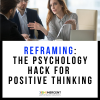 Reframing: The Psychology Hack for Positive Thinking